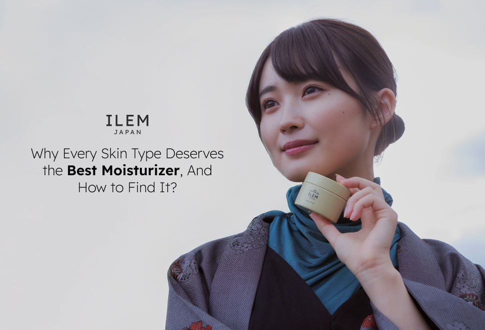 Best Moisturizer for All Skin Types – Oily, Dry, Combination & Face Care | ILEM JAPAN